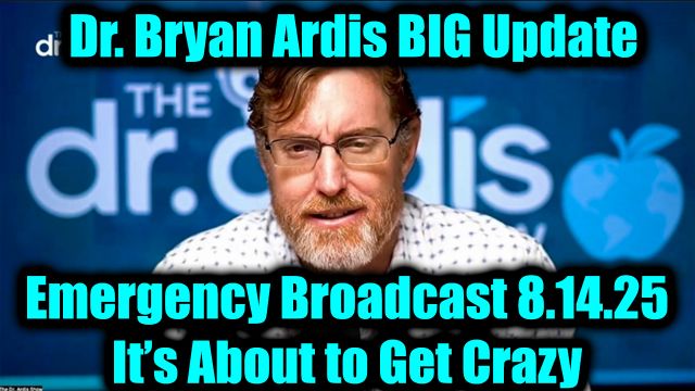 Dr. Bryan Ardis Emergency Broadcast 8.14.25 - It’s About to Get Crazy ...