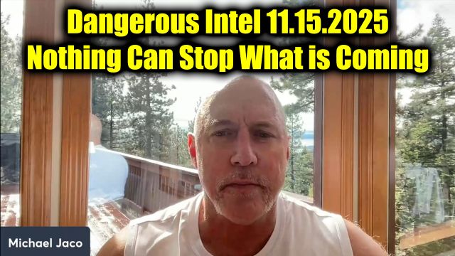 Michael Jaco Dangerous Intel 11.15.25 - Nothing Can Stop What is Coming ...