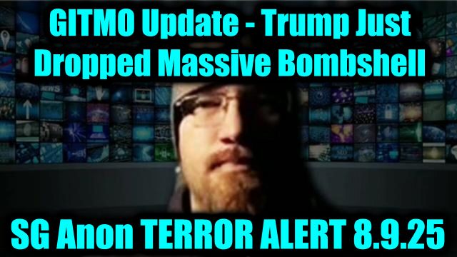 SG Anon: GITMO Update 8.9.25 - Trump Just Dropped Massive Bombshell ...