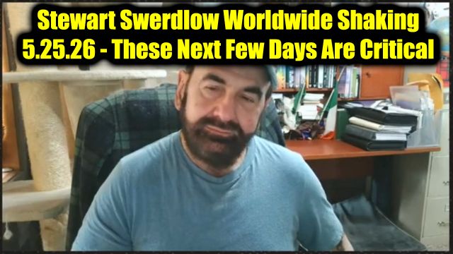 Stewart Swerdlow: Worldwide Shaking 5.25.26 - These Next Few Days Are ...